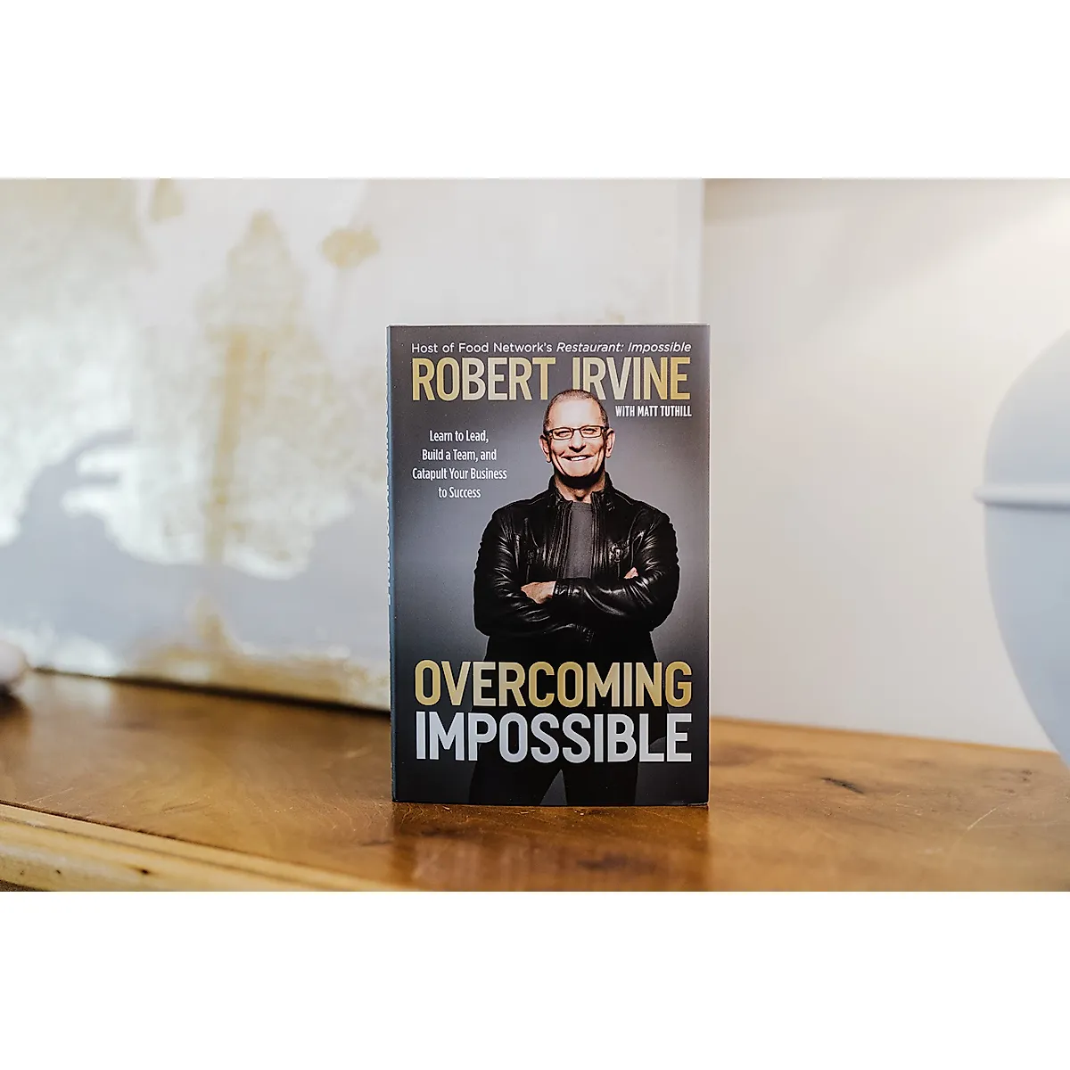 Overcoming Impossible: Learn to Lead, Build a Team, and Catapult Your Business to Success