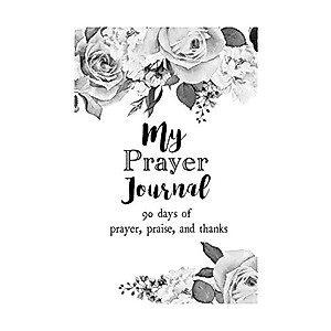 My Prayer Journal: 90 days of Prayer, Praise, and Thanks