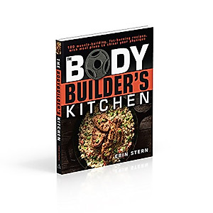 The Bodybuilder's Kitchen: 100 Muscle-Building, Fat Burning Recipes, with Meal Plans to Chisel Your