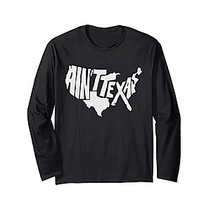 Aint Texas America Map for Texans Long Sleeve T-Shirt