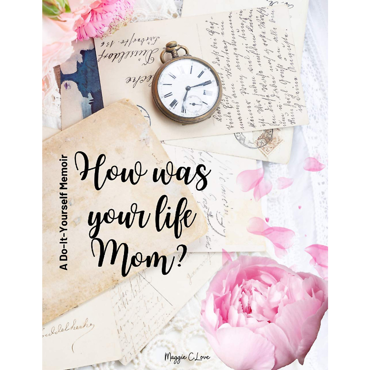 How Was Your Life Mom?: Color Edition, Autobiographical Journal, 150 Questions for Mothers to share her Life, Thoughts and Love, Including Family Tree, Mandalas and Quotes, A Do-It-Yourself Memoir