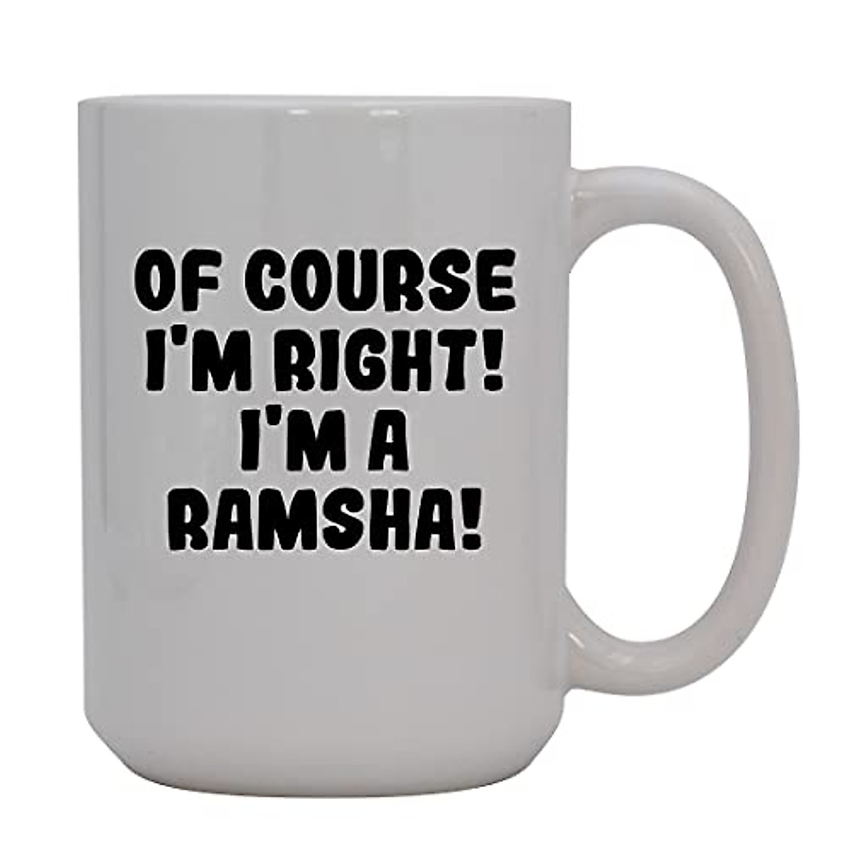 Knick Knack Gifts Of Course I'm Right! I'm A Ramsha! - 15oz Ceramic Coffee Mug, White
