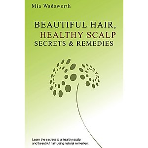 Beautiful Hair Healthy Scalp Secrets & Remedies: Itchy Scalp & Dandruff Causes Explained & Natural Remedies To Soothe & Heal.