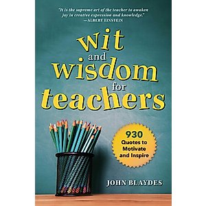 Wit and Wisdom for Teachers: 930 Quotes to Motivate and Inspire