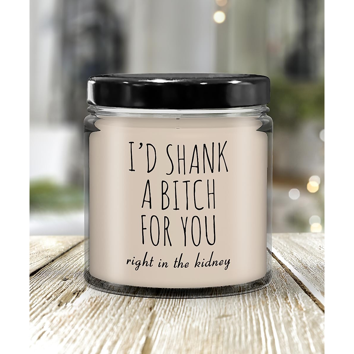 Cute But Rude Friendship Gifts for Friends BFF I'd Shank a Bitch for You Right in The Kidney 9 oz Vanilla Scented Soy Wax Candle