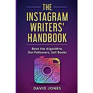 The Instagram Writers' Handbook: Beat the Algorithm, Get Followers, Sell Books