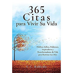365 Citas para Vivir Su Vida: Palabras Sabias, Poderosas, Inspiradoras y Transformadoras de Vida para Iluminar Sus Días (Domine Su Mente, Transforme Su Vida) (Spanish Edition)
