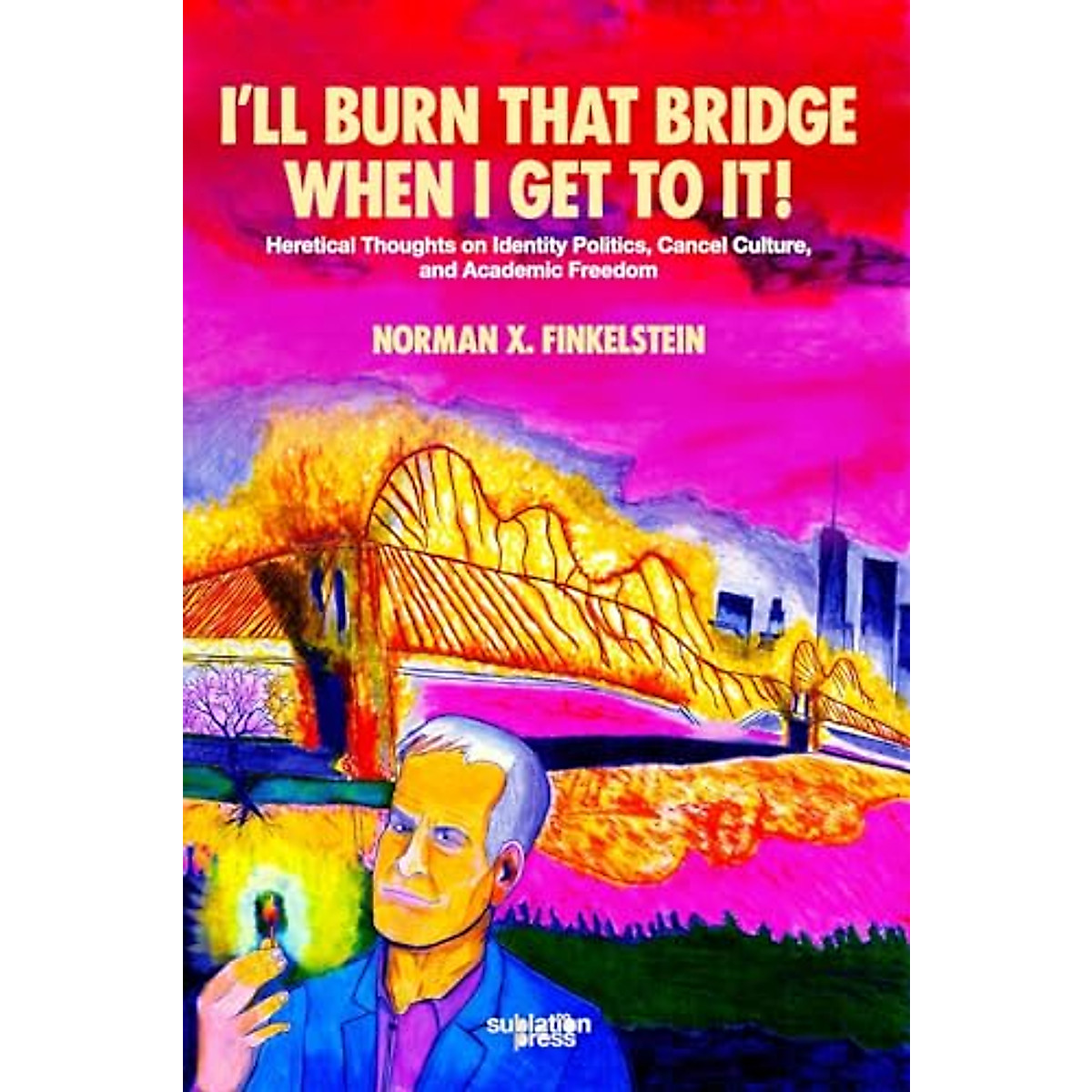 I'll Burn That Bridge When I Get to It! Heretical Thoughts on Identity Politics, Cancel Culture, and Academic Freedom