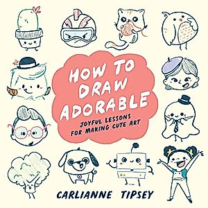 How to Draw Adorable: Joyful Lessons for Making Cute Art