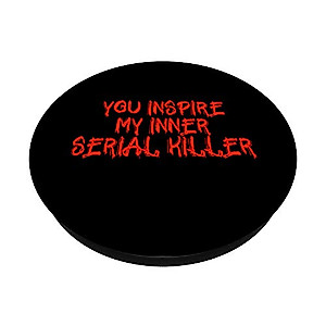 You Inspire My Inner Serial Killer Funny - True Crime PopSockets PopGrip: Swappable Grip for Phones & Tablets