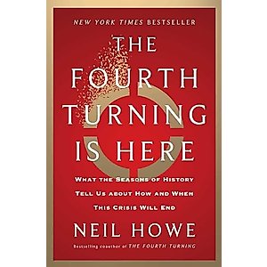 The Fourth Turning Is Here: What the Seasons of History Tell Us about How and When This Crisis Will End