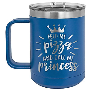 FEED ME PIZZA AND CALL ME PRINCESS Blue 15 oz Coffee Cup w/Slide Top Lid | Insulated Travel Coffee Mug | Unique Gift Ideas From Women or Men | Compare Price To Yeti Rambler