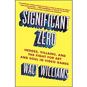 Significant Zero: Heroes, Villains, and the Fight for Art and Soul in Video Games