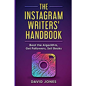 The Instagram Writers' Handbook: Beat the Algorithm, Get Followers, Sell Books