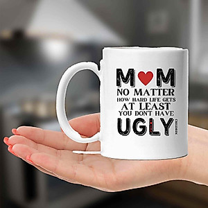 Funny Gift No Matter How Hard Life Gets Mom Tenacity Gift - Grandma, Mother Or Daughter An Inspirational 11oz 15oz White Coffee Mug