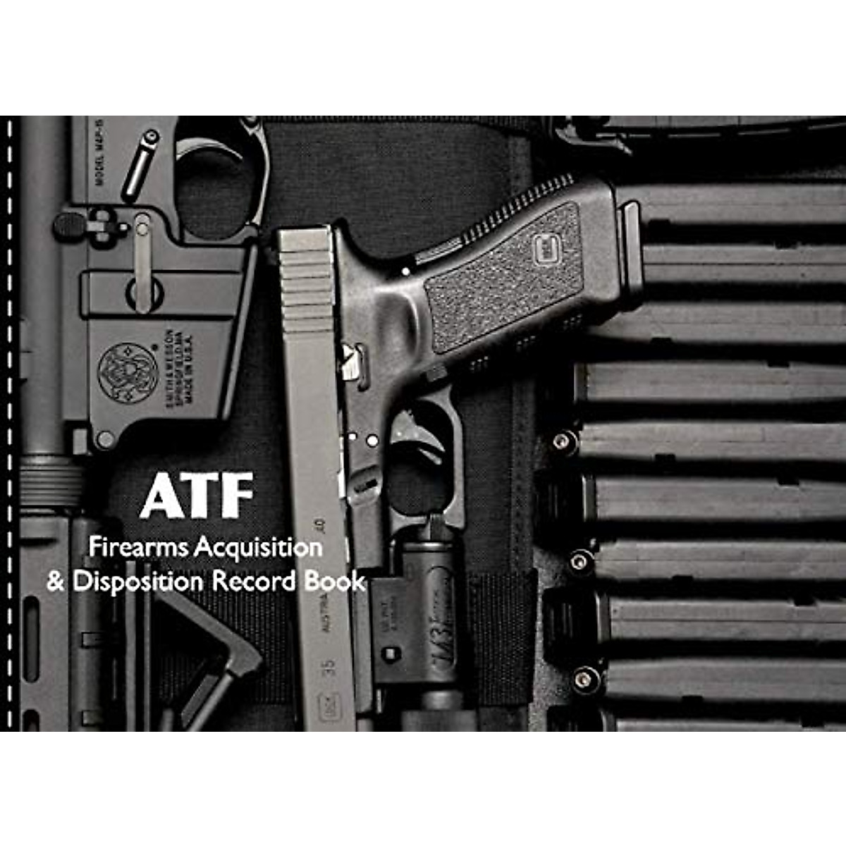 Firearms Acquisition and Disposition Record Book.: ATF Track Gun Inventory Book Journa (FFL Log Book)