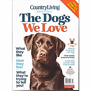 COUNTRY LIVING MAGAZINE, THE DOGS WE LOVE WHAT THEY LIKE SPRCIAL ISSUE, 2019 (PLEASE NOTE: ALL THESE MAGAZINES ARE PET & SMOKE FREE MAGAZINES. NO ADDRESS LABEL. (SINGLE ISSUE MAGAZINE)