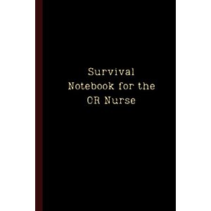 Survival Notebook for the OR Nurse (Little Black Book Edition): A Notebook for Operating Room Nurses Who Can't Remember What They Forgot to Remember: Pocket-Sized