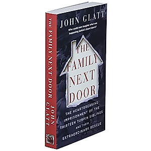 The Family Next Door: The Heartbreaking Imprisonment of the Thirteen Turpin Siblings and Their Extraordinary Rescue