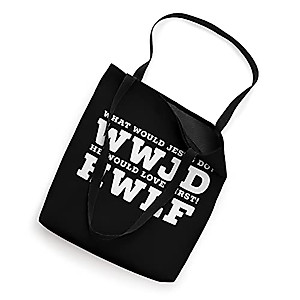 What Would Jesus Do? He Would Love First! - WWJD HWLF Tote Bag