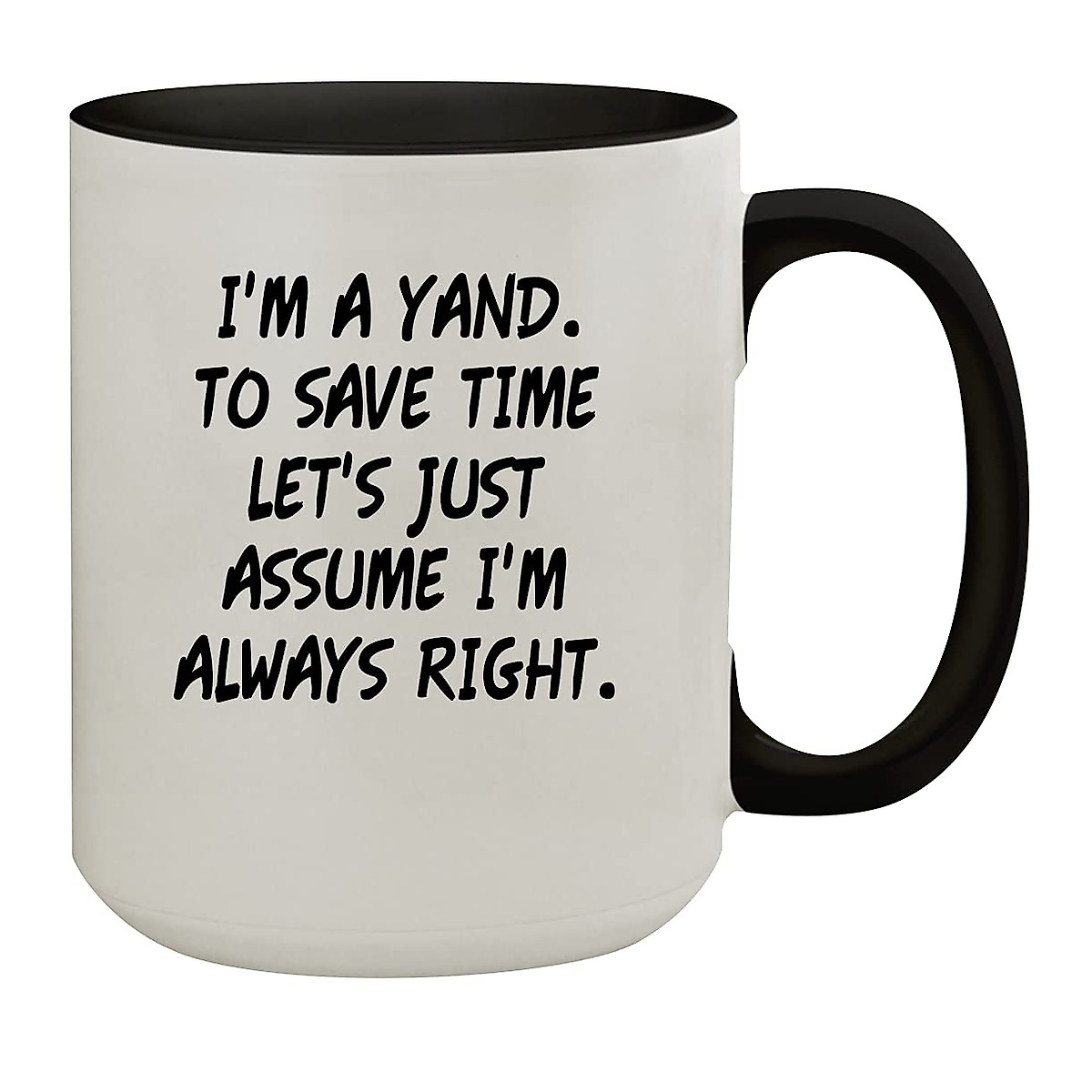 I'm A Yand. To Save Time Let's Just Assume I'm Always Right. - 15oz Colored Inner & Handle Ceramic Coffee Mug, Black