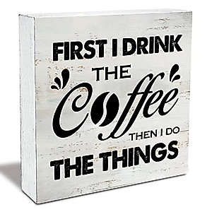First I Drink the Coffee and Then I Do the Things Wood Box Sign Rustic Wooden Box Sign Farmhouse Home Kitchen Coffee Bar Desk Shelf Decor (5 X 5 Inch)