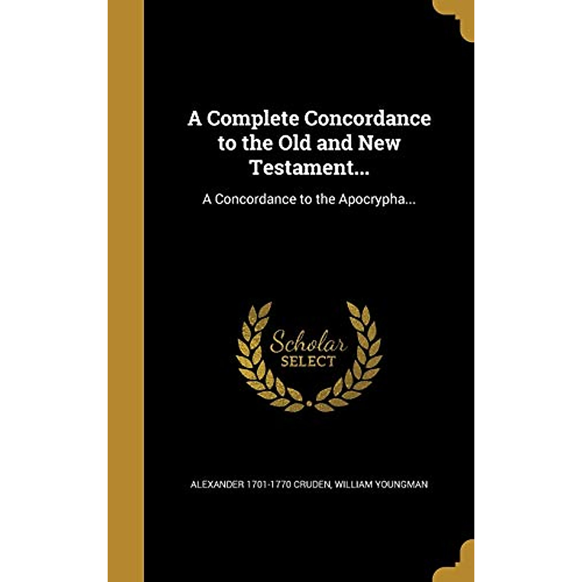 A Complete Concordance to the Old and New Testament...: A Concordance to the Apocrypha...