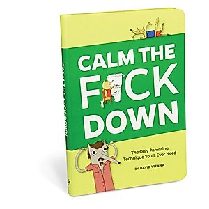 Calm The F*ck Down: The Only Parenting Technique You'll Ever Need