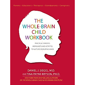 The Whole-Brain Child Workbook: Practical Exercises, Worksheets and Activitis to Nurture Developing Minds