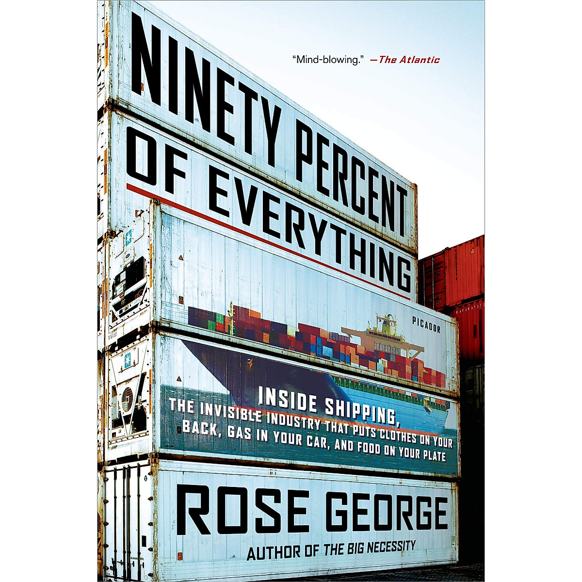 Ninety Percent of Everything: Inside Shipping, the Invisible Industry That Puts Clothes on Your Back, Gas in Your Car, and Food on Your Plate