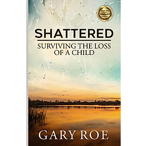 Shattered: Surviving the Loss of a Child (Good Grief Series)