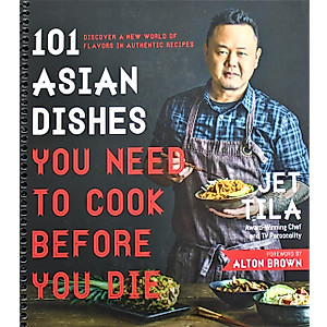 101 Asian Dishes You Need to Cook Before You Die: Discover a New World of Flavors in Authentic Recipes