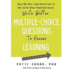 Write Better Multiple-Choice Questions to Assess Learning: Measure What Matters— Evidence-Informed Tactics for Multiple-Choice Questions