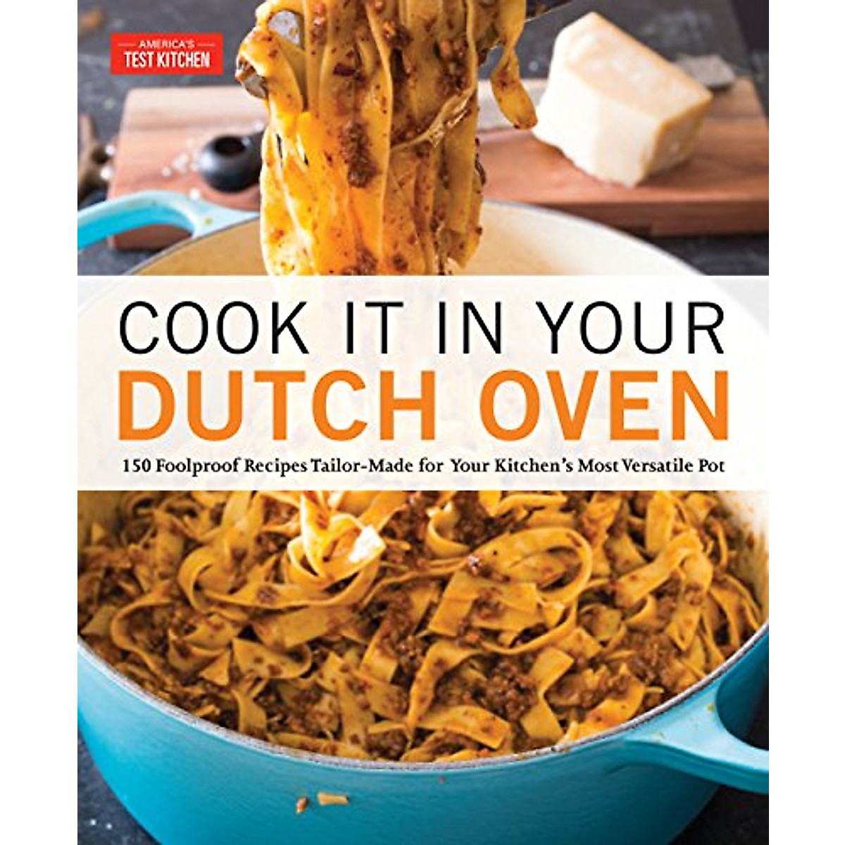 Cook It in Your Dutch Oven: 150 Foolproof Recipes Tailor-Made for Your Kitchen's Most Versatile Pot