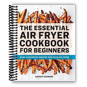 The Essential Air Fryer Cookbook for Beginners: Easy, Foolproof Recipes for Your Air Fryer