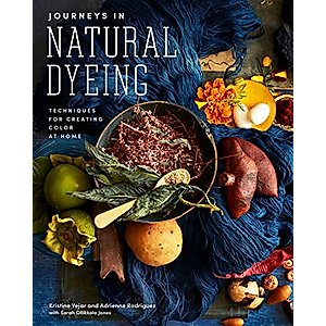 Journeys in Natural Dyeing: Techniques for Creating Color at Home