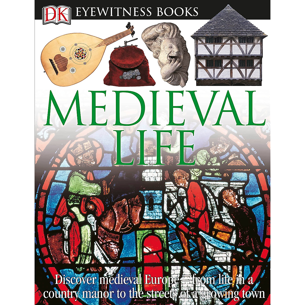DK Eyewitness Books: Medieval Life: Discover Medieval Europe―from Life in a Country Manor to the Streets of a Growin