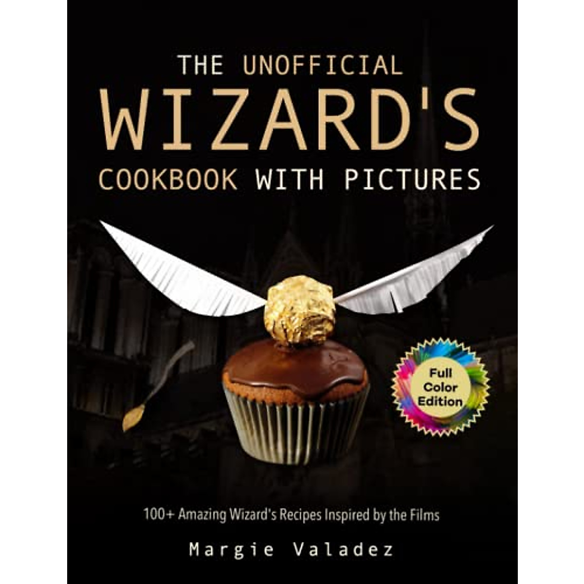 The Unofficial Wizard's Cookbook with Pictures: 100+ Amazing Wizard's Recipes Inspired by the Films