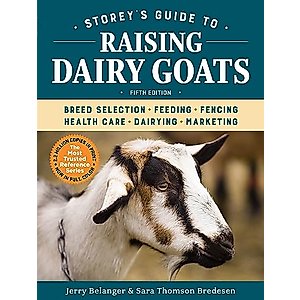Storey's Guide to Raising Dairy Goats, 5th Edition: Breed Selection, Feeding, Fencing, Health Care, Dairying, Marketing