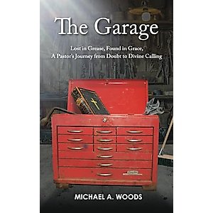 The Garage: Lost in Grease, Found in Grace, A Pastor's Journey from Doubt to Divine Calling