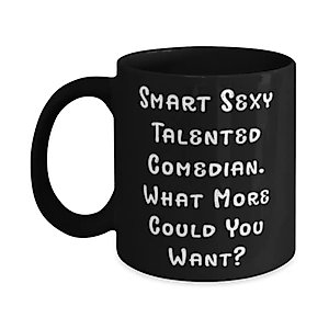 Beautiful Comedian Gifts, Smart Sexy Talented Comedian. What More, Comedian 11oz 15oz Mug From Coworkers, Gifts For Men Women, Funny love gifts, Unique love gifts, Thoughtful love gifts, Memorable