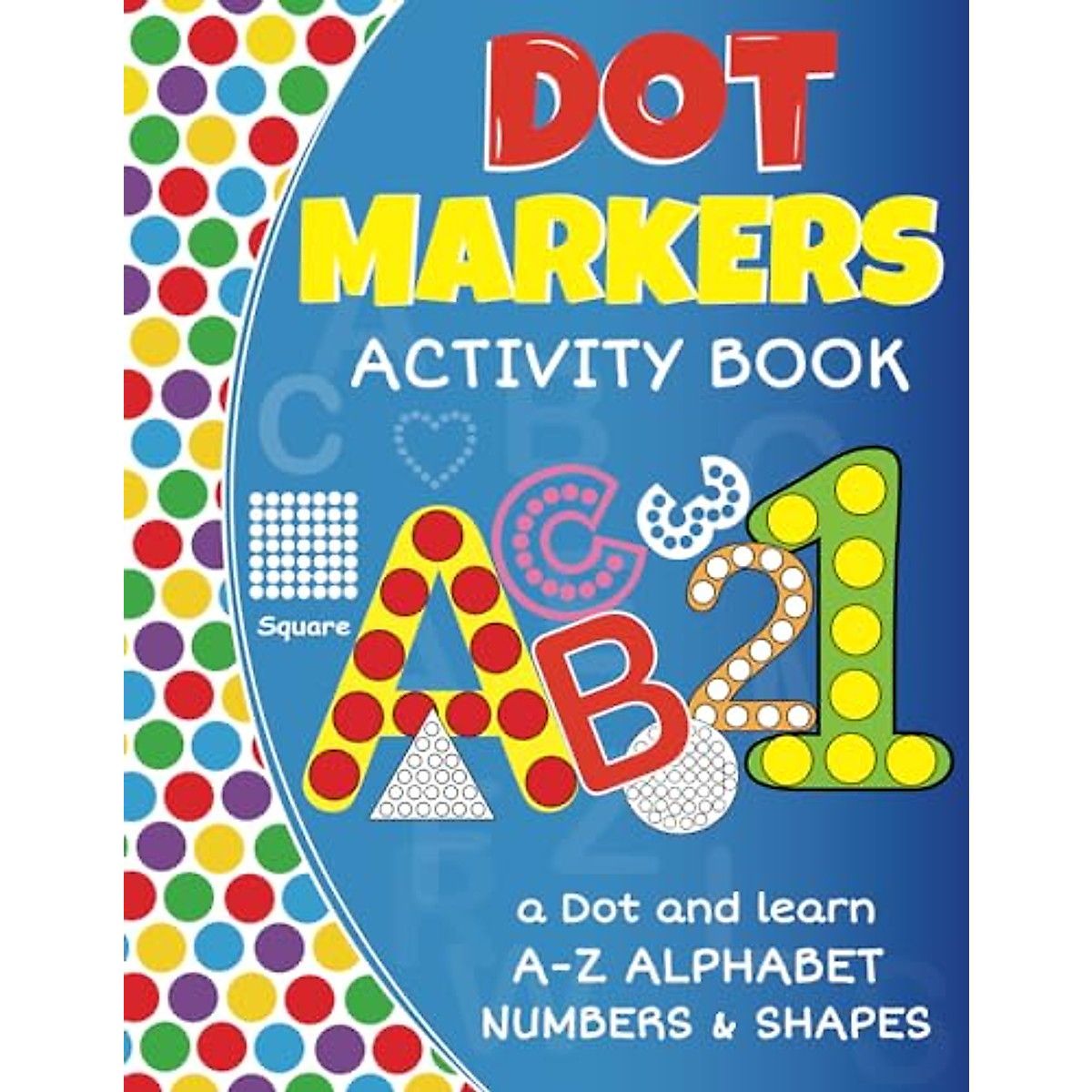Dot Markers Activity Book: Numbers, Letters and Shapes, Easy Guided BIG DOTS | Do a Dot Coloring Book For Kids Boys & Girls, Preschool Activity Book (Dot Markers Activity Books)