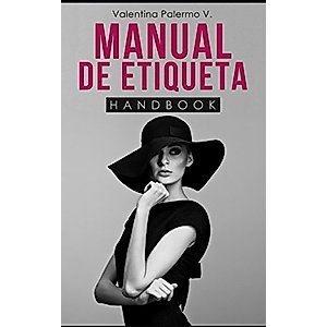 Manual de Etiqueta: Todo lo que necesitas saber sobre etiqueta resumido en una guía pequeña y fácil de leer (Spanish Edition)