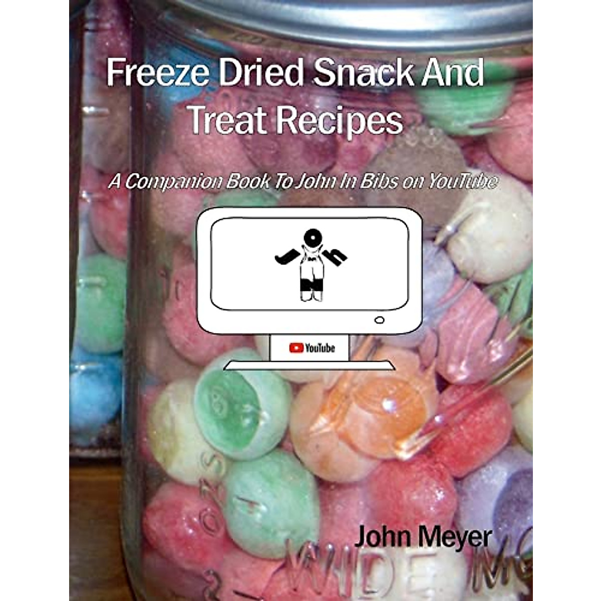 Freeze Dried Snack And Treat Recipes: A Companion Book To John In Bibs on YouTube