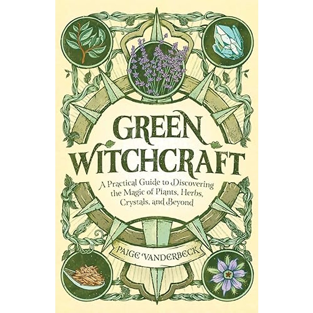 Green Witchcraft: A Practical Guide to Discovering the Magic of Plants, Herbs, Crystals, and Beyond (Practicing Green Witchcraft)