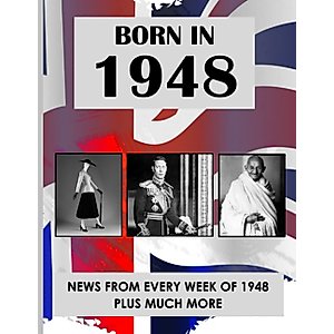 Born in 1948: News from every week of 1948. How times have changed from 1948 to the 21st century. A birthday gift book for women and men.