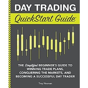 Day Trading QuickStart Guide: The Simplified Beginner's Guide to Winning Trade Plans, Conquering the Markets, and Becoming a Successful Day Trader (Trading & Investing - QuickStart Guides)