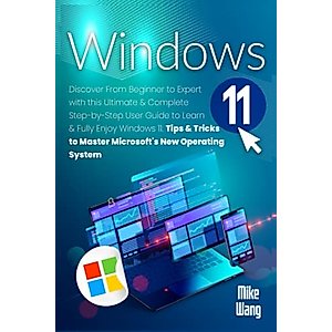 Windows 11: Discover from Beginner to Expert with this Ultimate & Complete Step-by-Step User Guide to Learn & Fully Enjoy Windows 11. Tips & Tricks to Master Microsoft's New Operating System