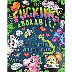 Fucking Adorable - Cute Critters with foul Mouths: Sweary Adult Coloring Book