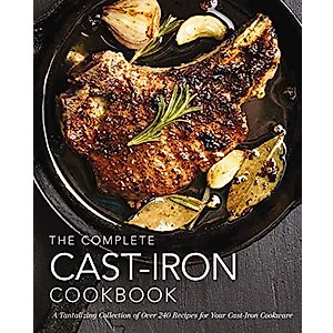 The Complete Cast Iron Cookbook: A Tantalizing Collection of Over 240 Recipes for Your Cast-Iron Cookware (Complete Cookbook Collection)